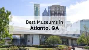 Museums in Atlanta GA 🖼️ | The Best Atlanta Museums to Visit